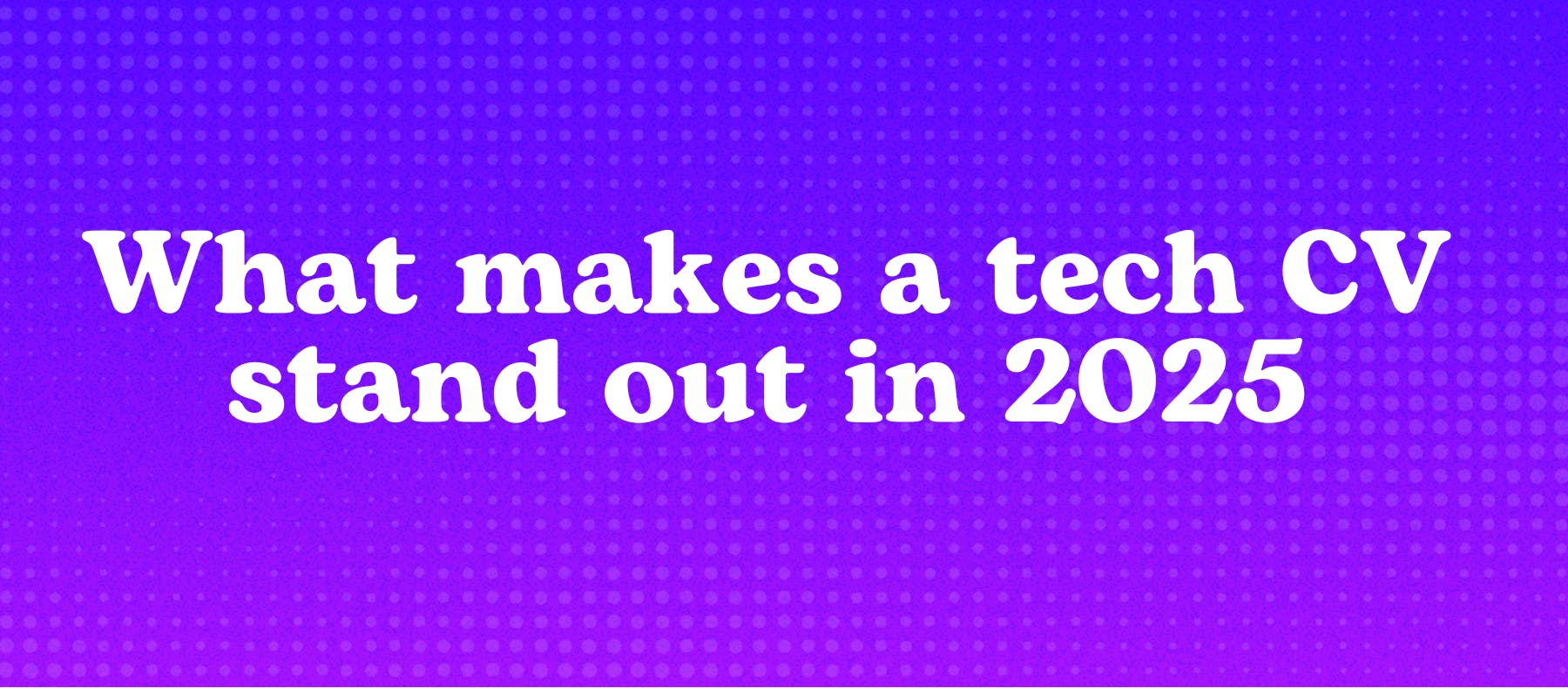 What makes a tech CV stand out in 2025