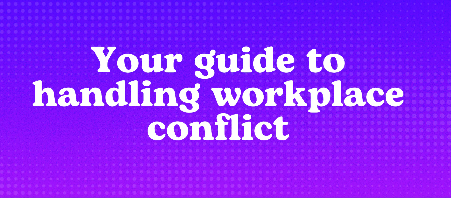 Your guide to handling workplace conflict