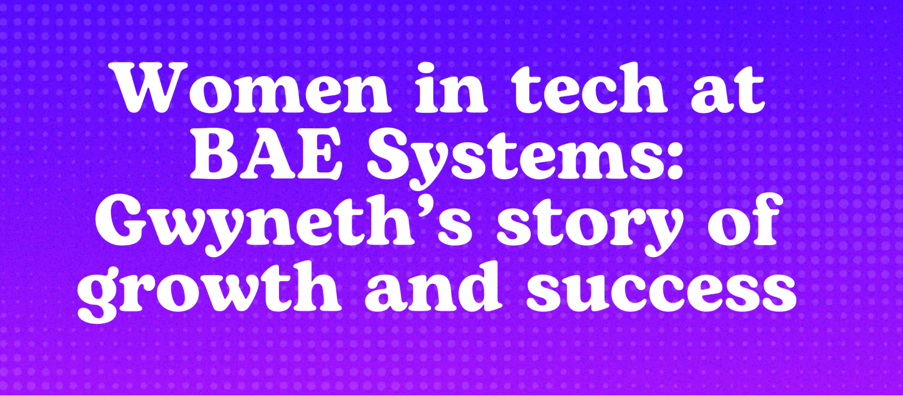 Women in tech at BAE Systems: Gwyneth’s story of growth and success