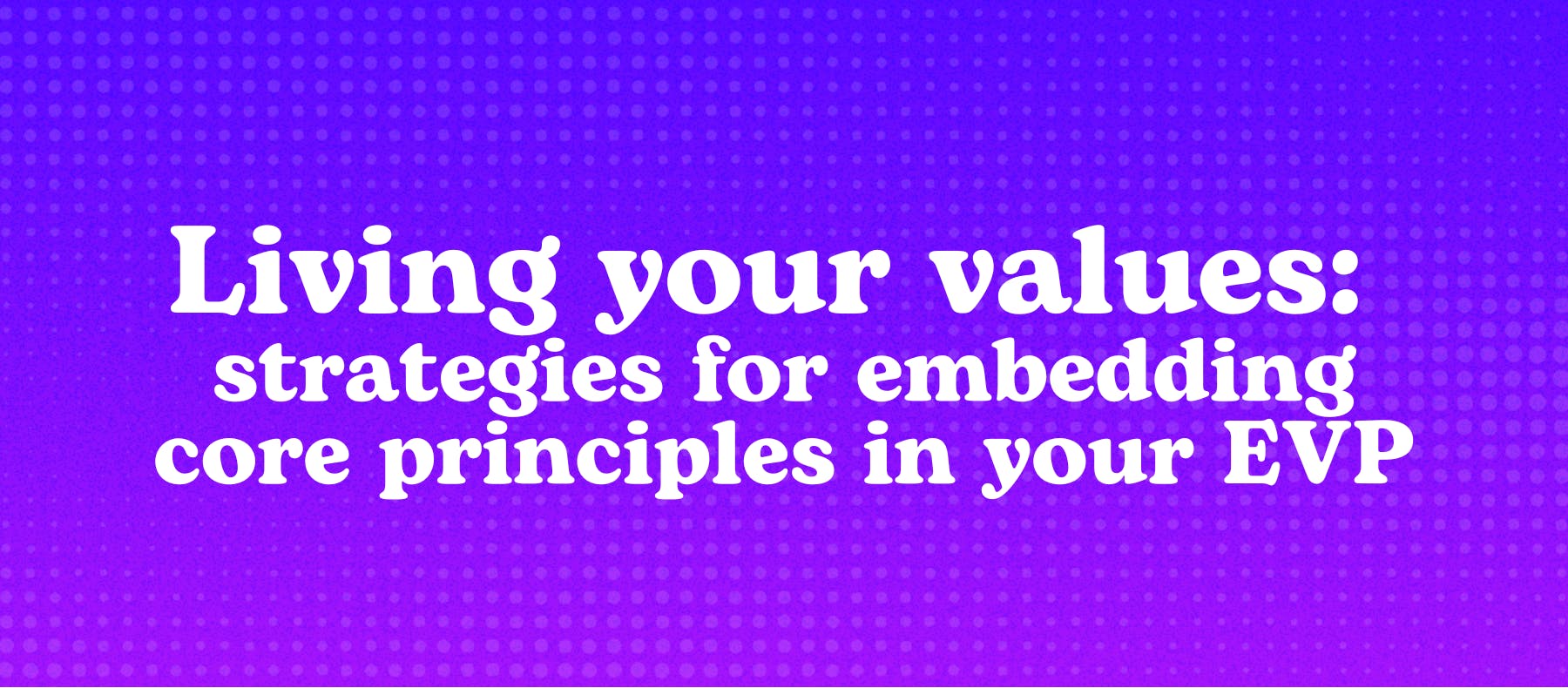 Living your values: strategies for embedding core principles in your EVP