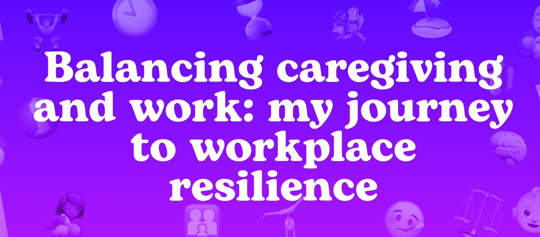 Balancing caregiving and work: my journey to workplace resilience