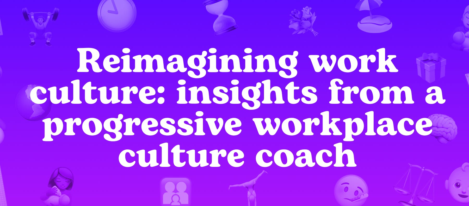 Reimagining work culture: insights from a progressive workplace culture ...