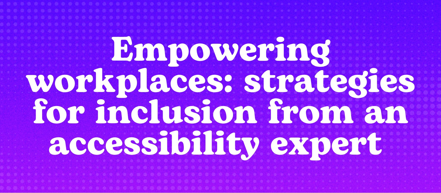 Empowering workplaces: strategies for inclusion from an accessibility ...