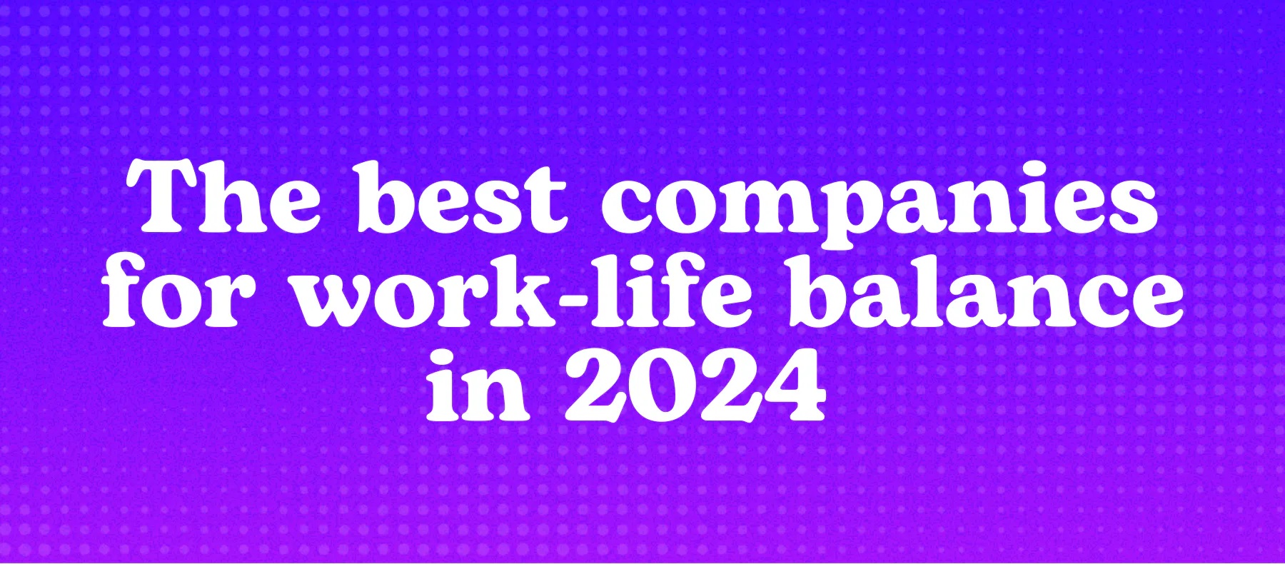 The best companies for work-life balance in 2024