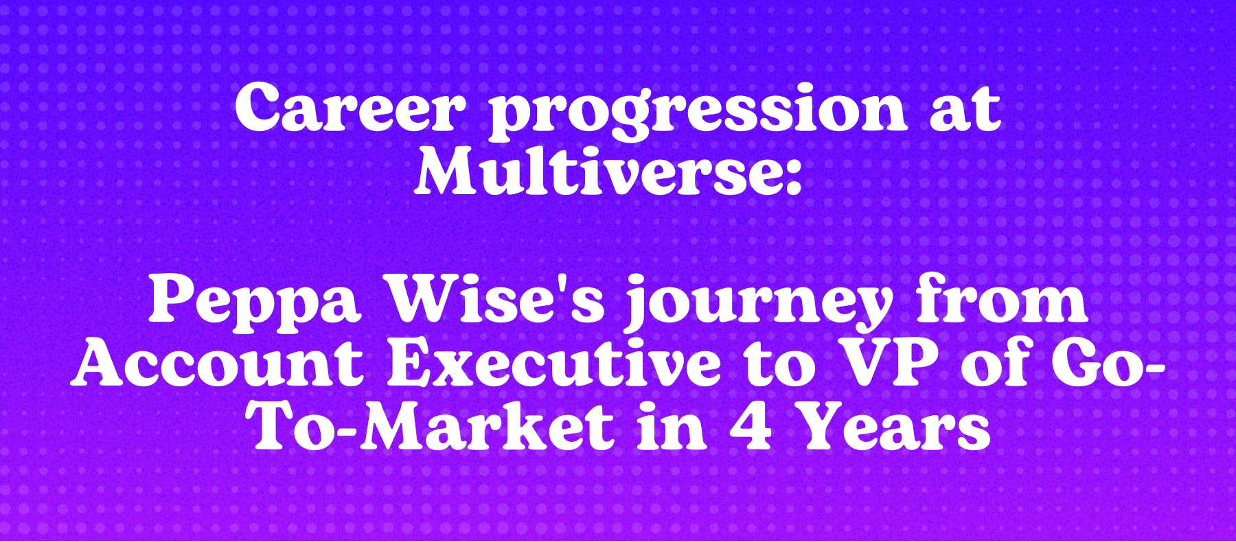 Career progression at Multiverse: Peppa Wise's journey from Account ...