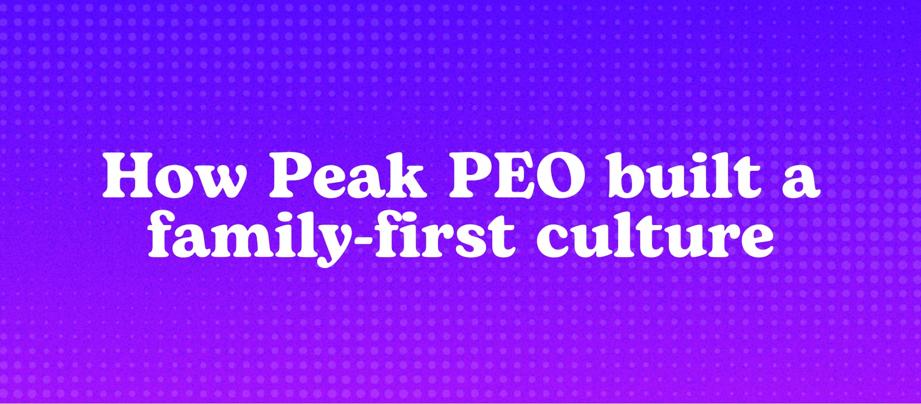 How Peak PEO built a family-first culture