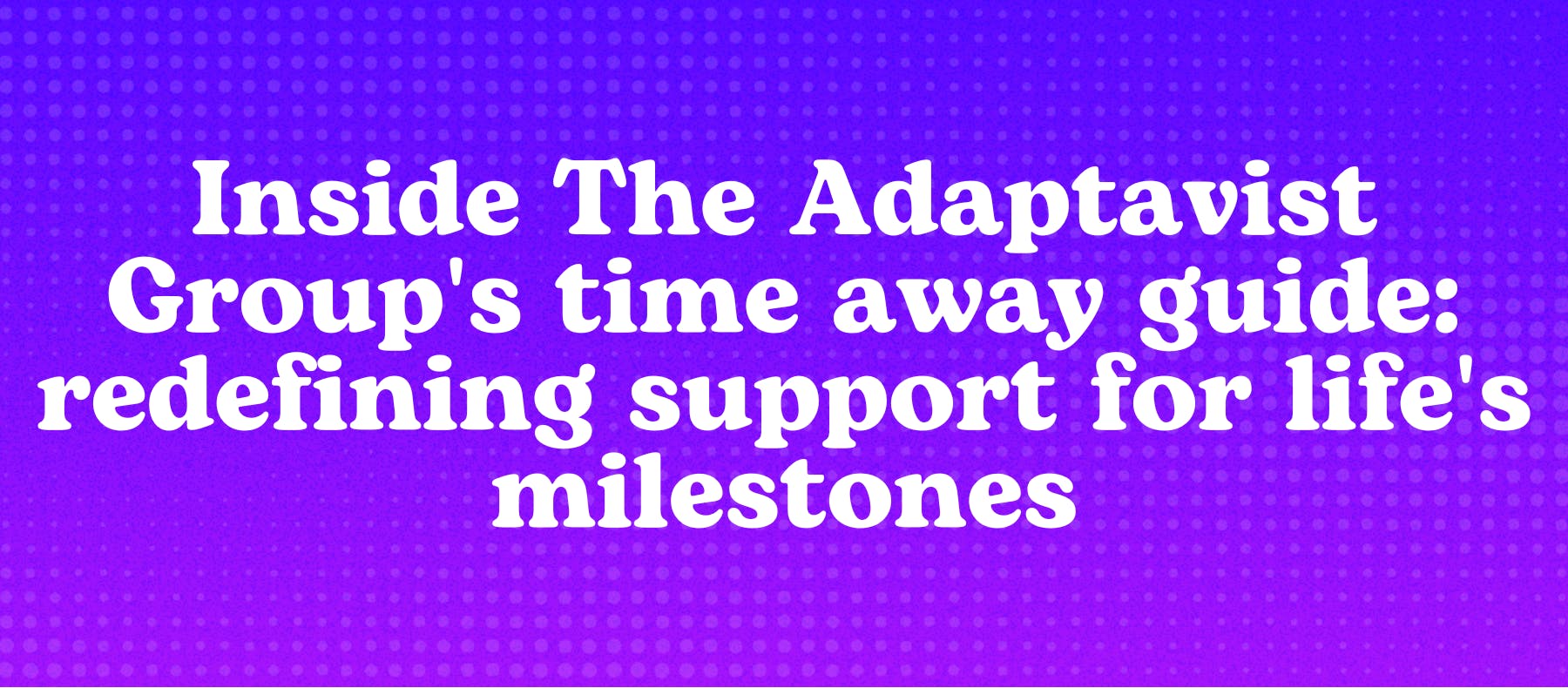 Inside The Adaptavist Group's time away guide: redefining support for ...