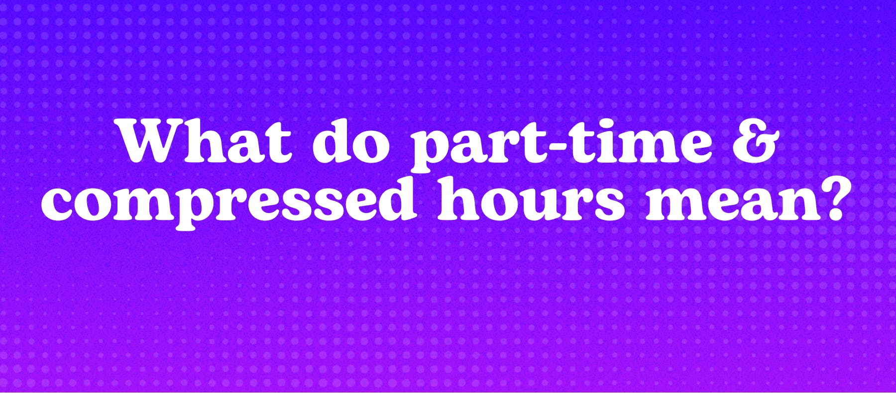 What Do Part-Time & Compressed Hours Mean? | Flexa Careers