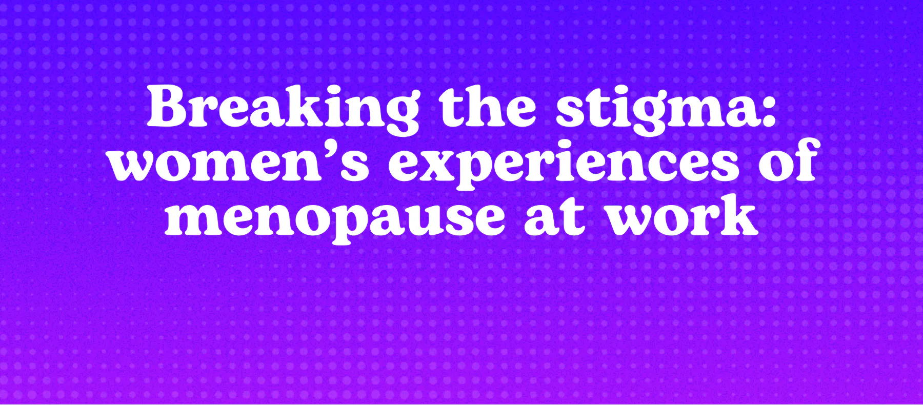 Breaking the stigma: women’s experiences of menopause at work