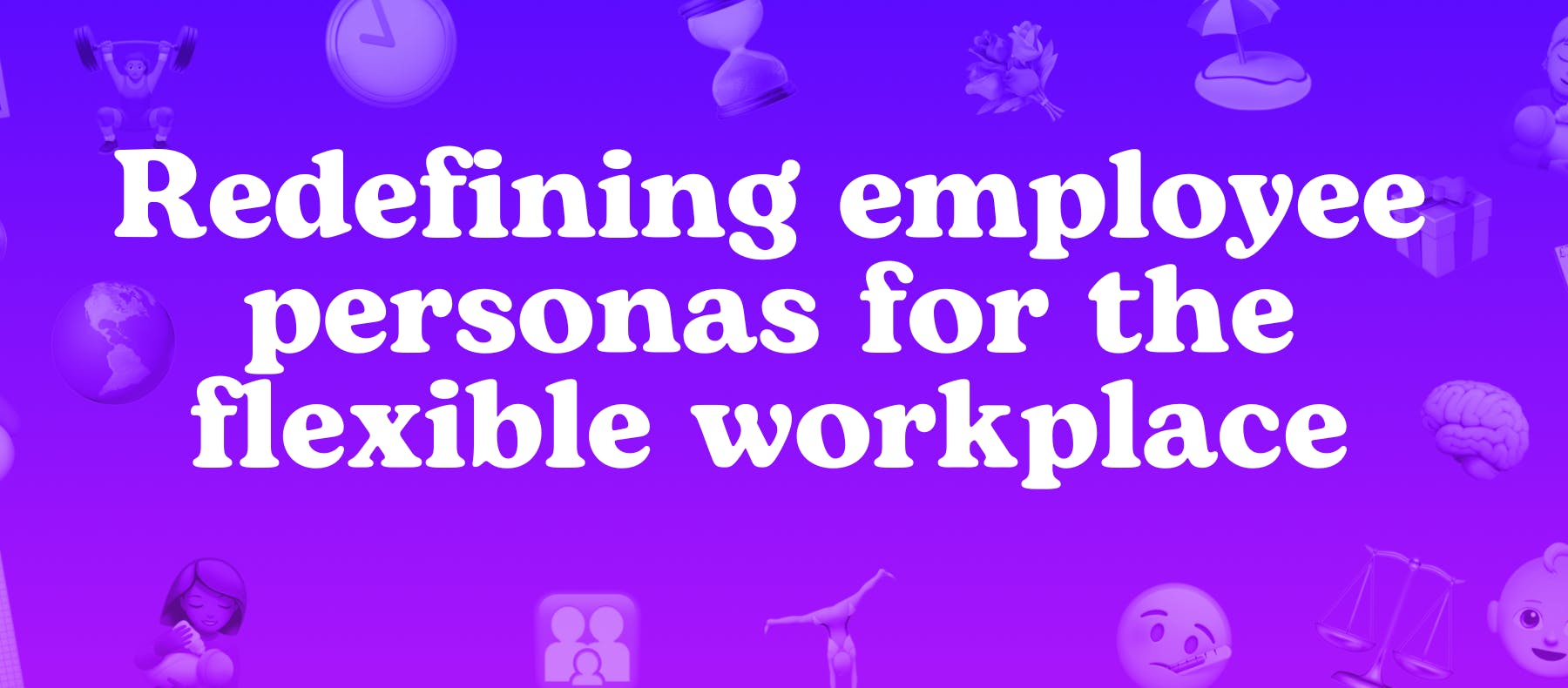 Redefining employee personas for the flexible workplace