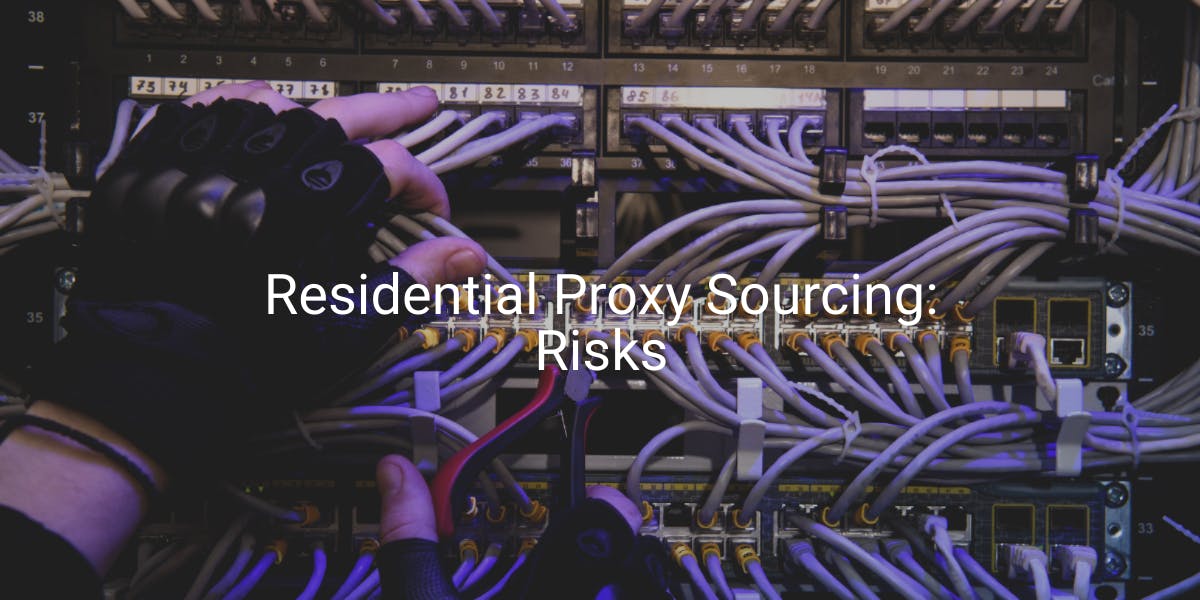 Residential Proxy Sourcing: Risks - Flipnode