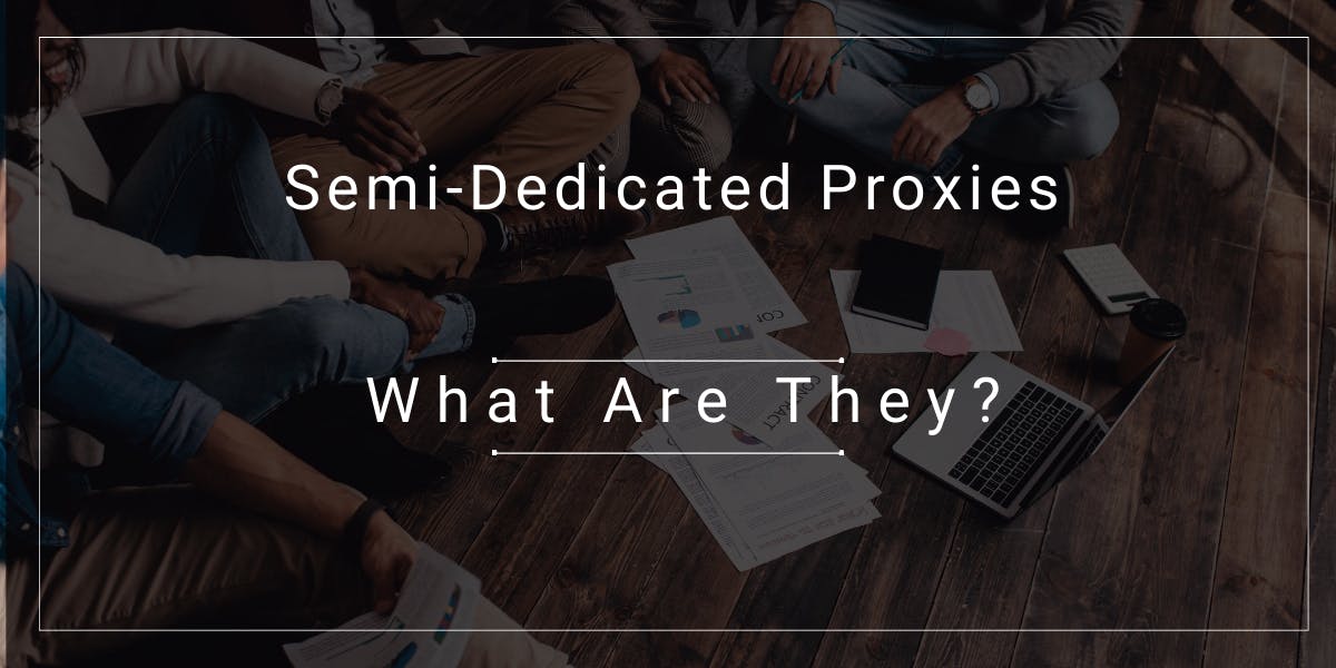 Semi-Dedicated Proxies: What Are They? - Flipnode