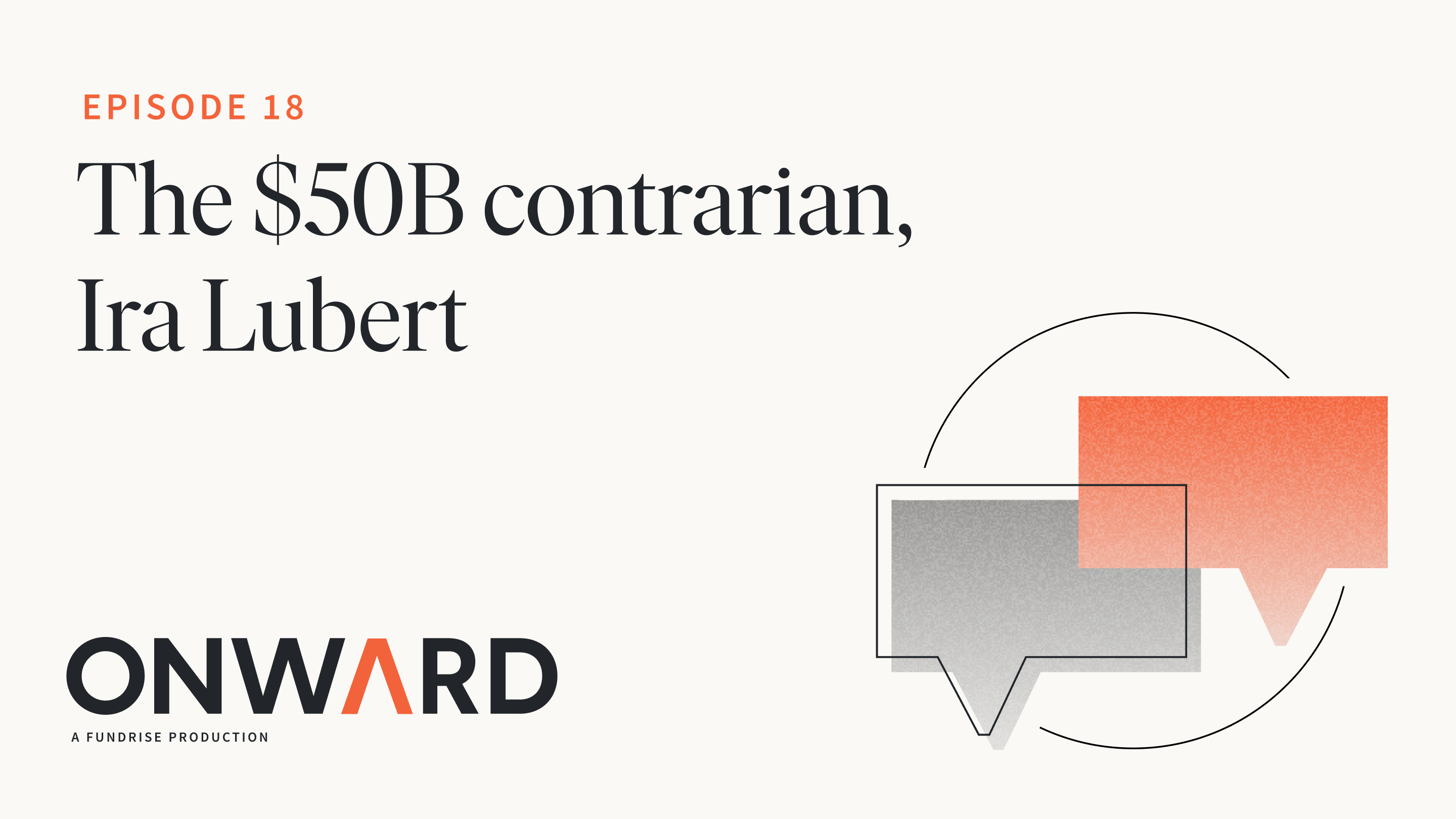 The $50B contrarian, Ira Lubert — Episode 18 of Onward, a Fundrise ...