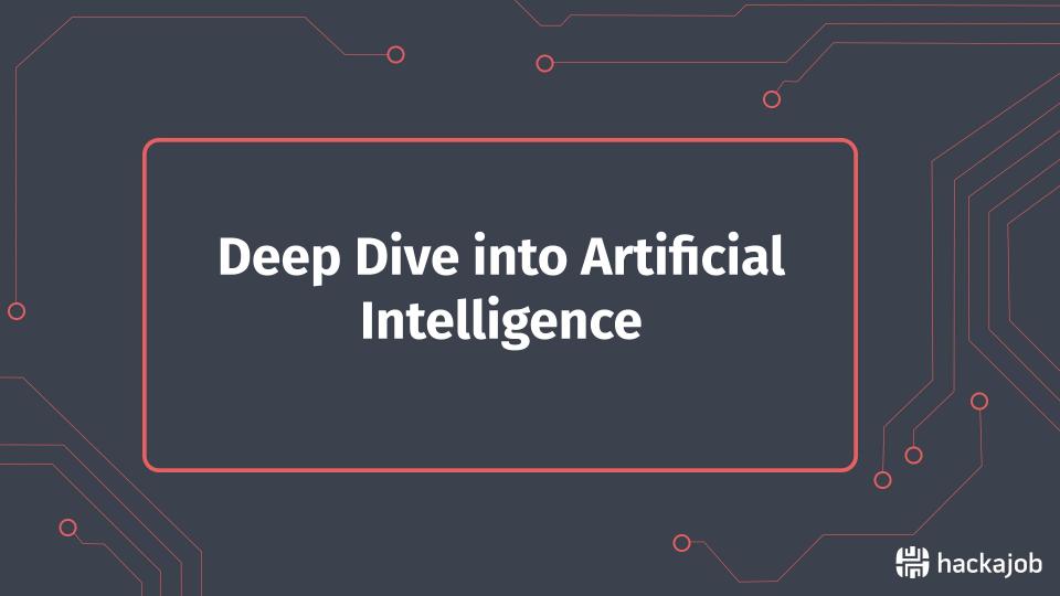 hackajob | A Deep Dive Into Artificial Intelligence hackajob | A Deep Dive Into Artificial Intelligence