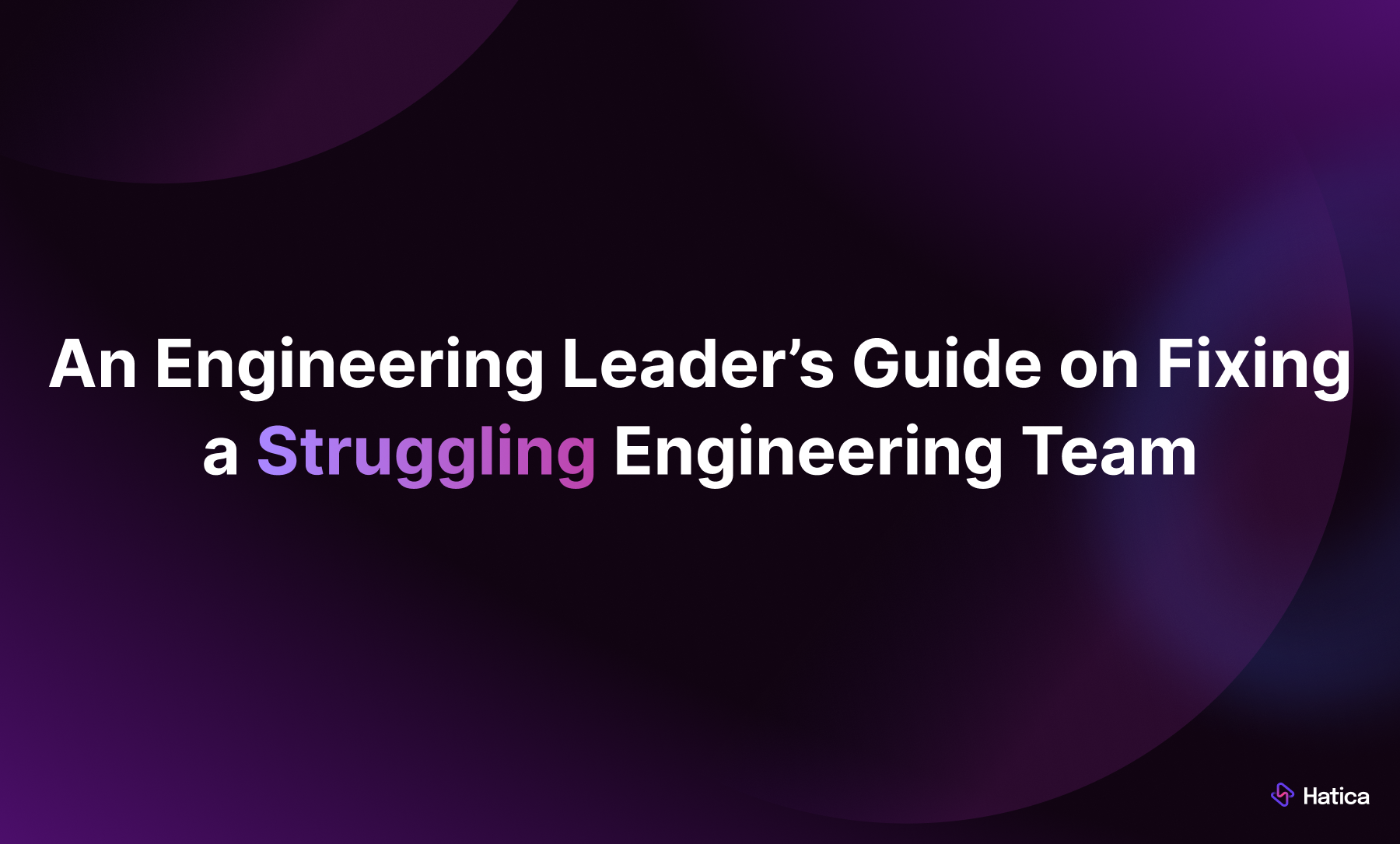 How to Fix a Struggling Engineering Team? - Hatica