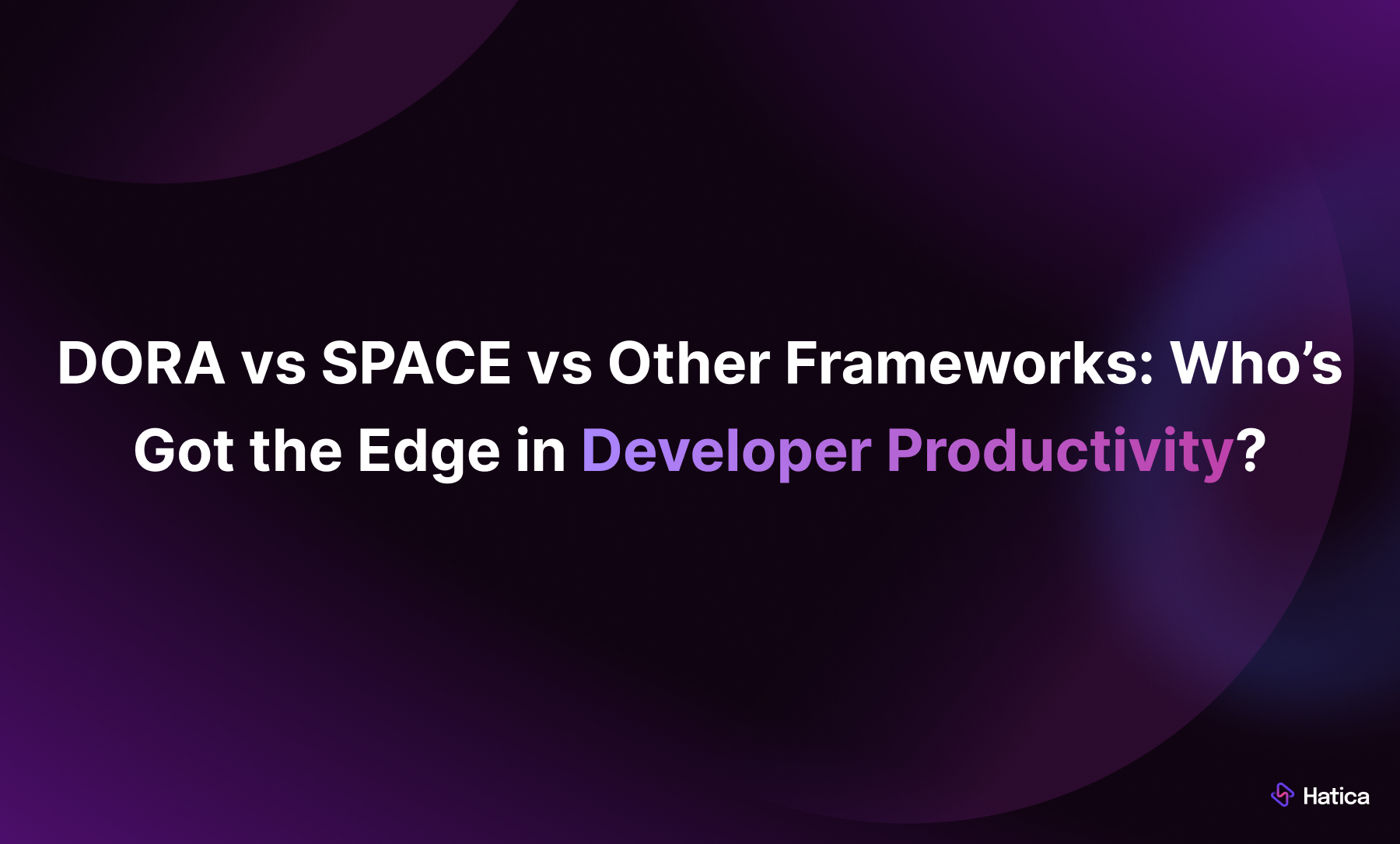 DORA vs SPACE vs Other Frameworks: Who’s Got the Edge in Developer Productivity? - Hatica