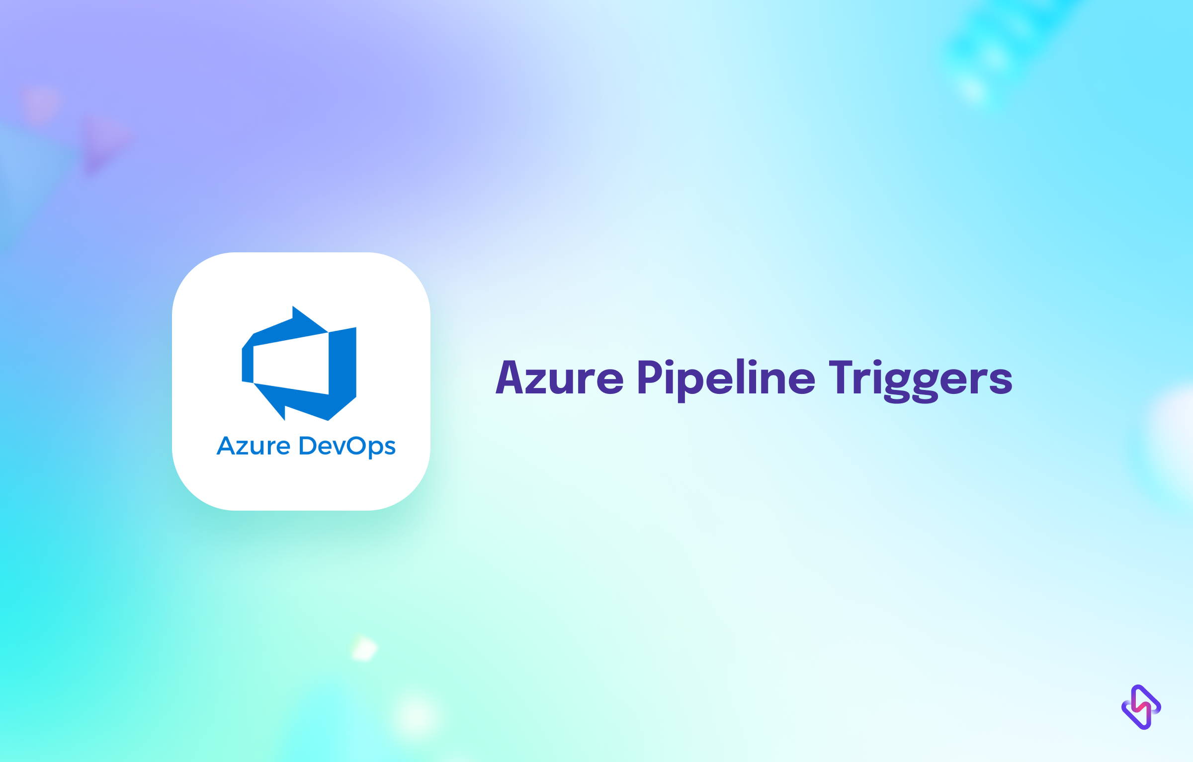 Azure Pipeline Triggers Simplified 101 - Hatica