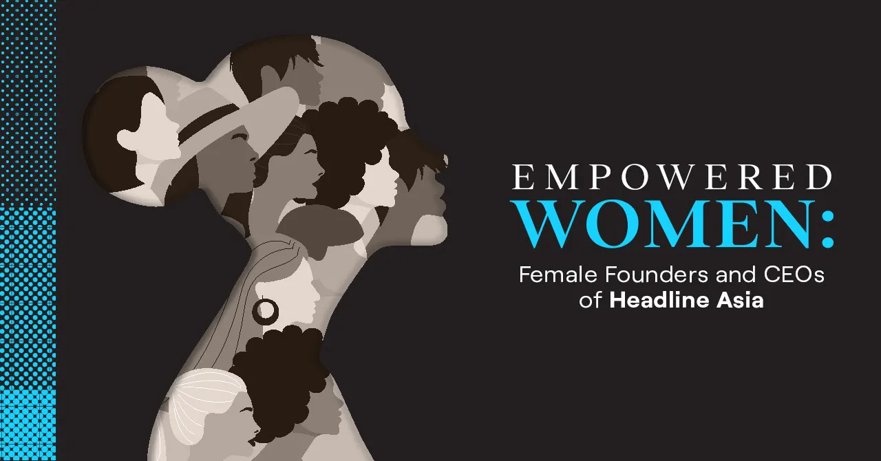 Empowered Women: The Female Founders and CEOs of Headline in Asia ...