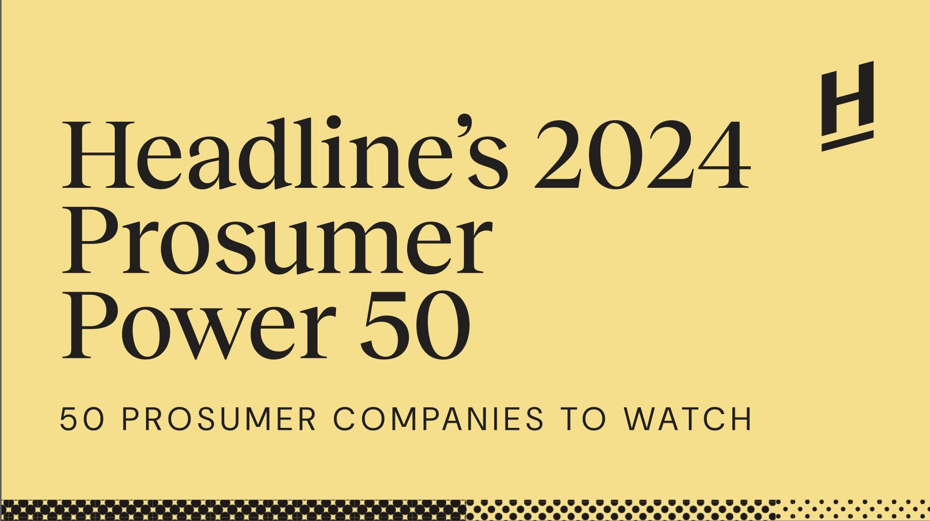 The 2024 Prosumer Power 50: Best Prosumer Companies to Watch | Headline