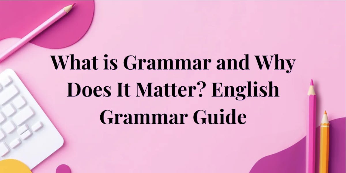What is Grammar and Why Does It Matter?
