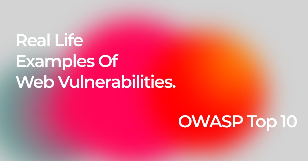 Real Life Examples of Web Vulnerabilities (OWASP Top 10)