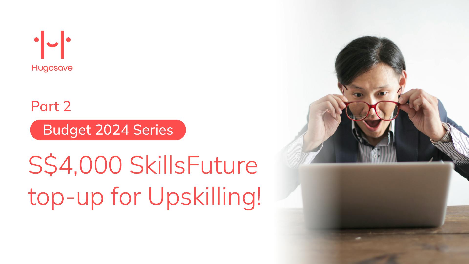 Budget 2024 Series: S$4,000 SkillsFuture top-up for Singaporeans 40 and above