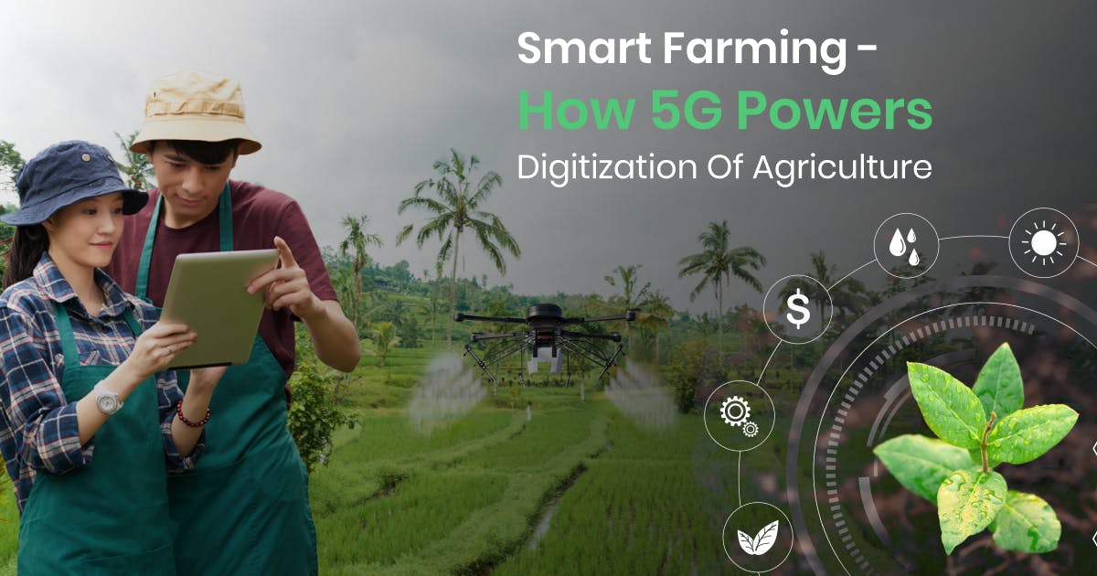 Smart Farming: How 5G Powers Digitization Of Agriculture