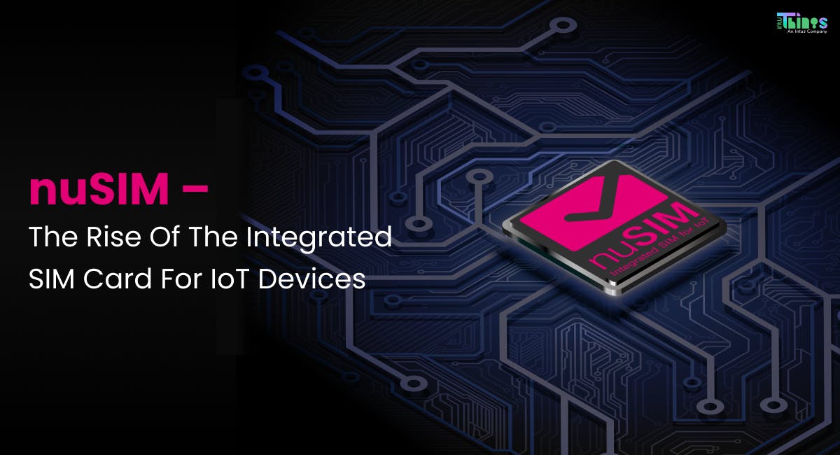nuSIM – The Rise Of The Integrated SIM Card For IoT Devices