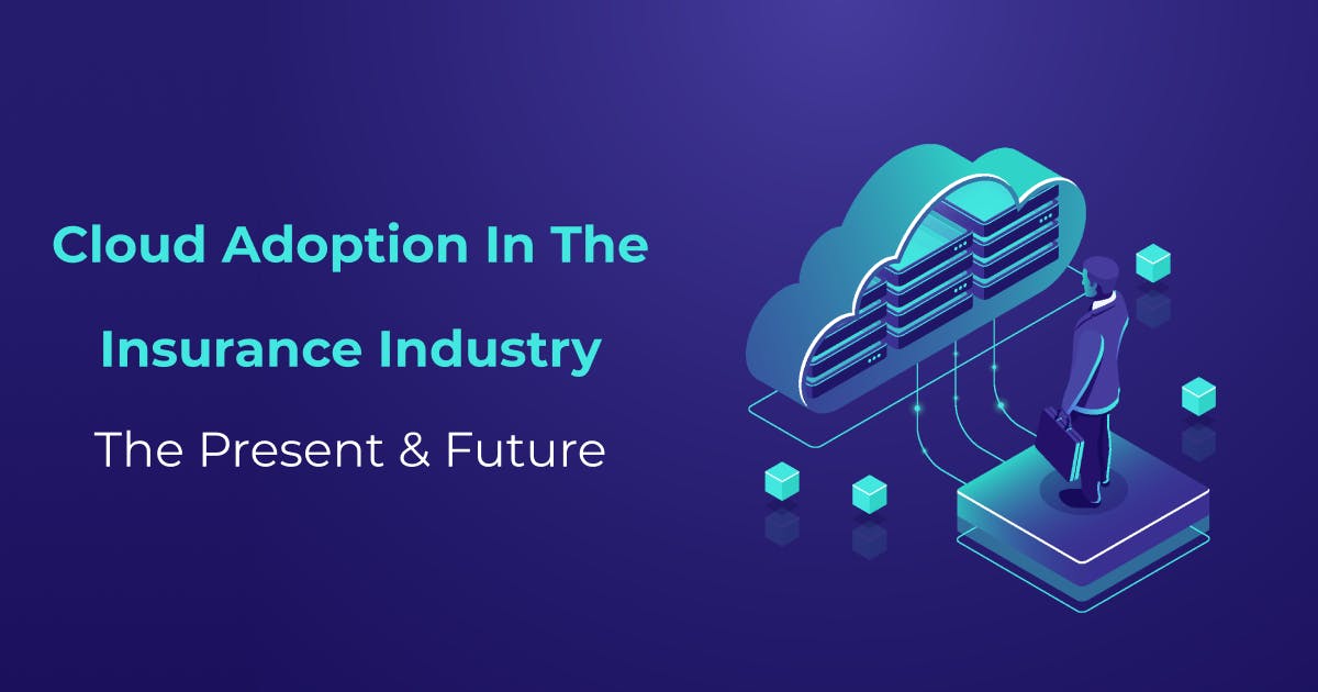 Cloud Adoption In The Insurance Industry The Present And Future Trend