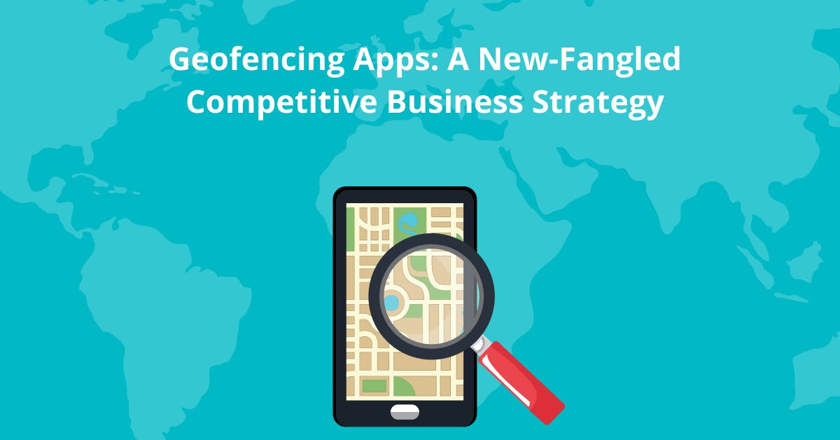 Geofencing Apps: A new-fangled competitive strategy