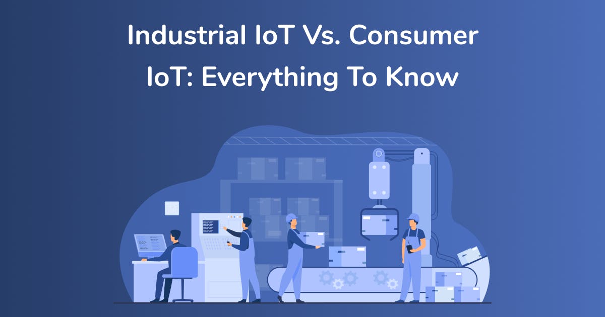 Industrial IoT vs. Consumer IoT: A Guide on Exploring the Differences