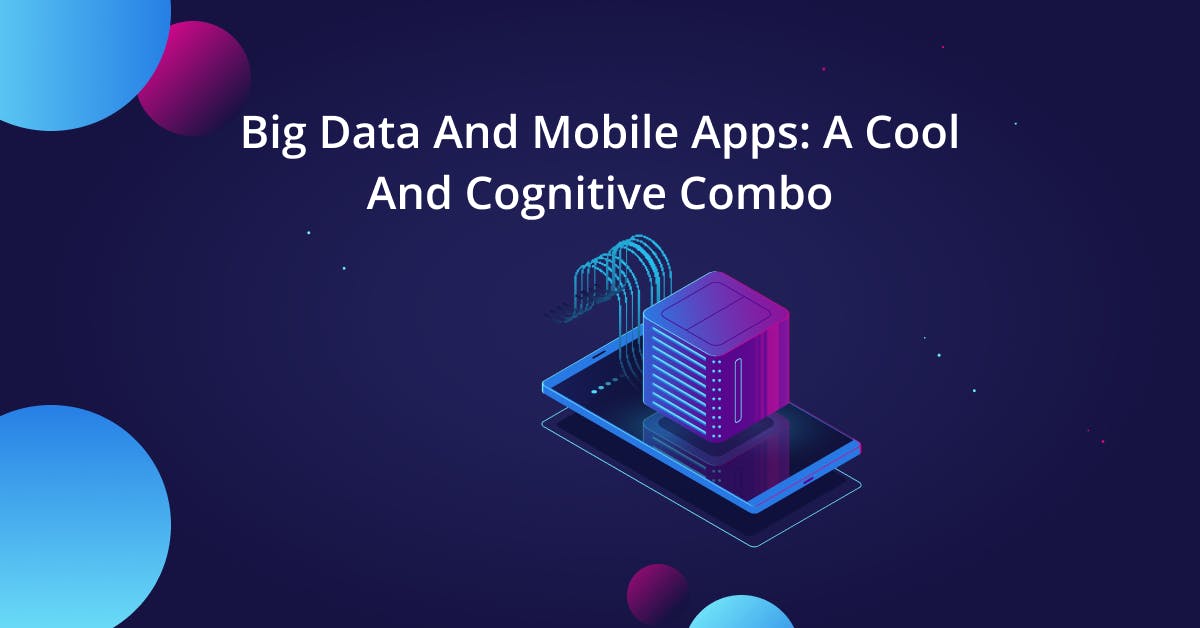 Big Data and Mobile Apps: A Coolest and Cognitive Combo
