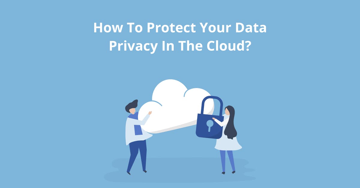 How to keep your data privacy safe in the cloud?