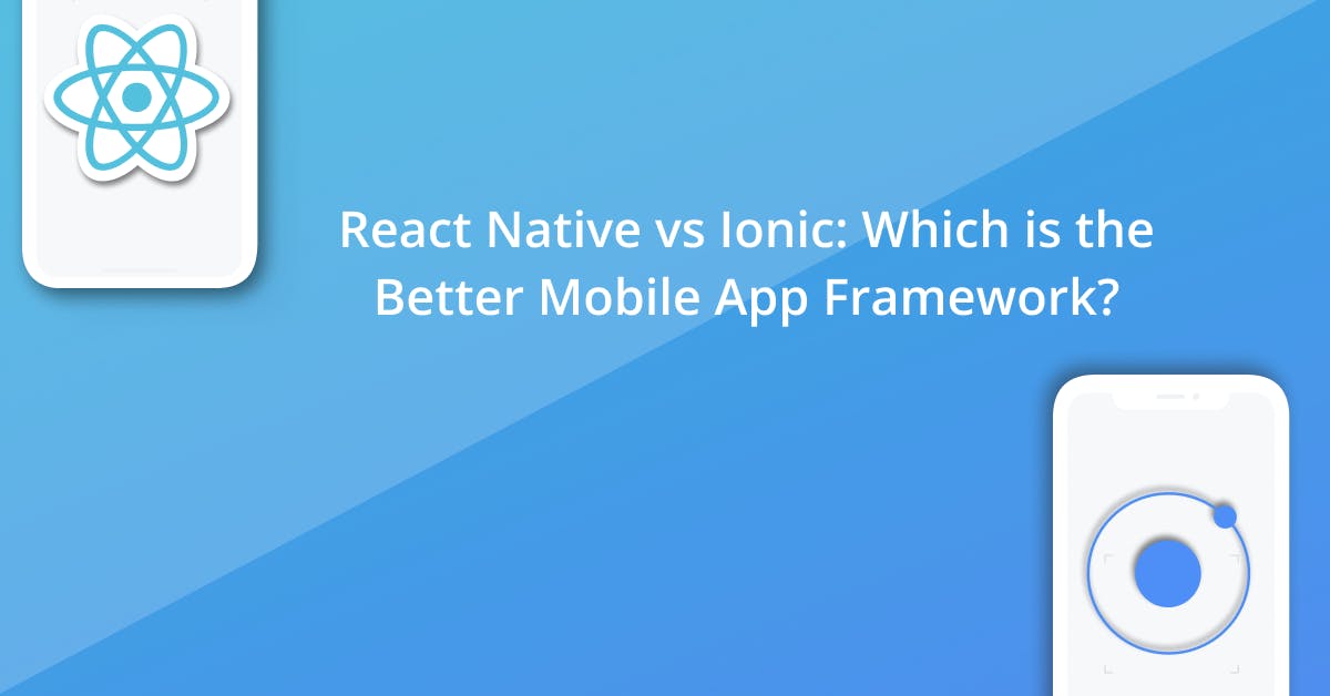 Ionic vs. React Native: Which Mobile App Framework Reigns Supreme?
