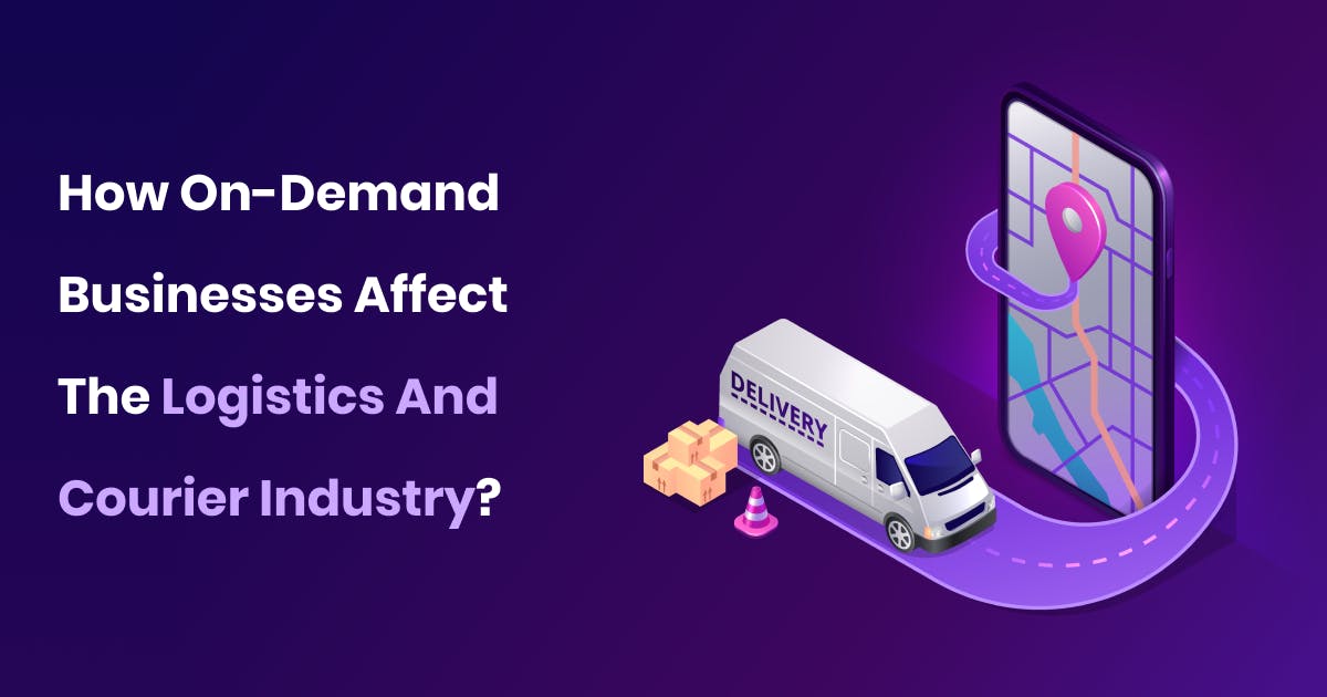 How On-Demand Businesses Impact The Logistics and Courier Industry?