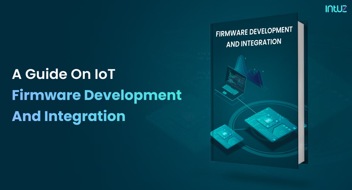 A Guide On IoT Firmware Development And Integration - Intuz