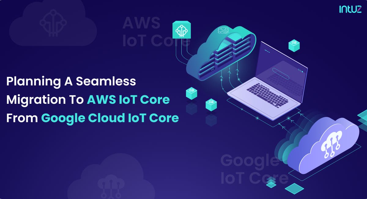 A Seamless Migration To AWS IoT Core From Google Cloud IoT Core - Intuz