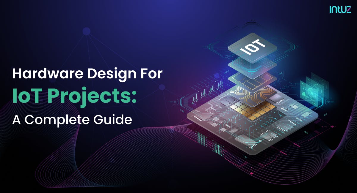 A Complete Guide to Hardware Design for IoT Project Development A Complete Guide to Hardware Design for IoT Project Development