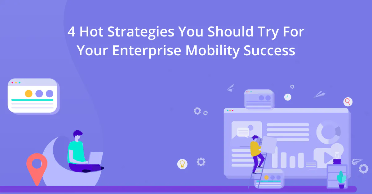 Top 4 strategies you should try for enterprise mobility success