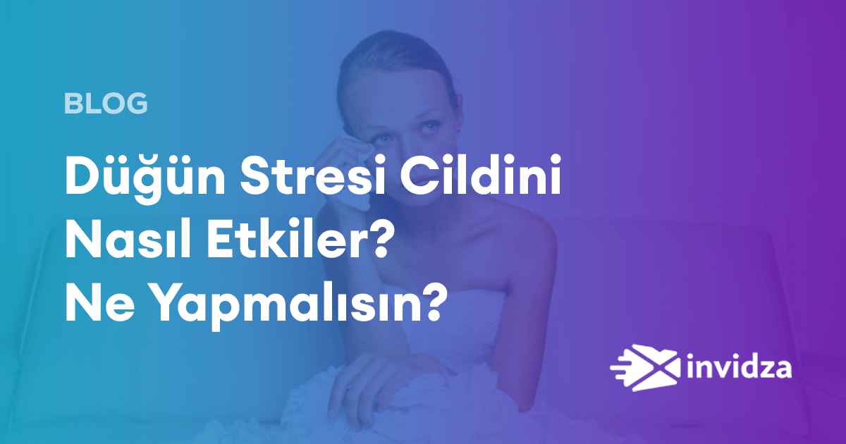 Düğün Stresi Cildini Nasıl Etkiler? Ne Yapmalısın? | invidza