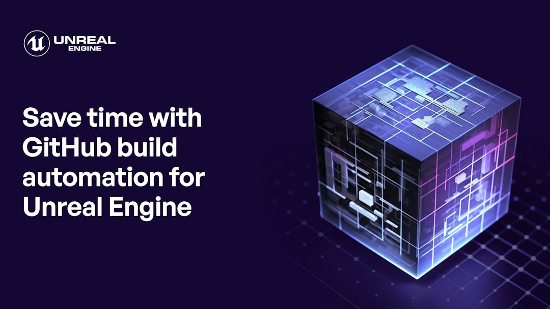 Save time with GitHub build automation for Unreal Engine