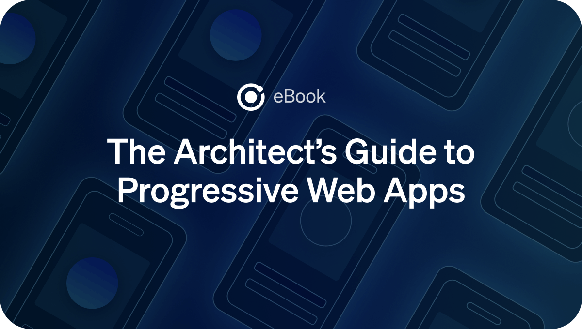 The Architect’s Guide to Progressive Web Apps (PWAs)