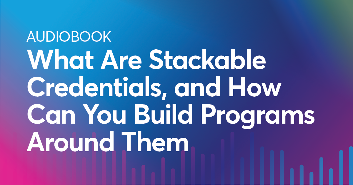 What Are Stackable Credentials, and How Can You Build Programs Around ...