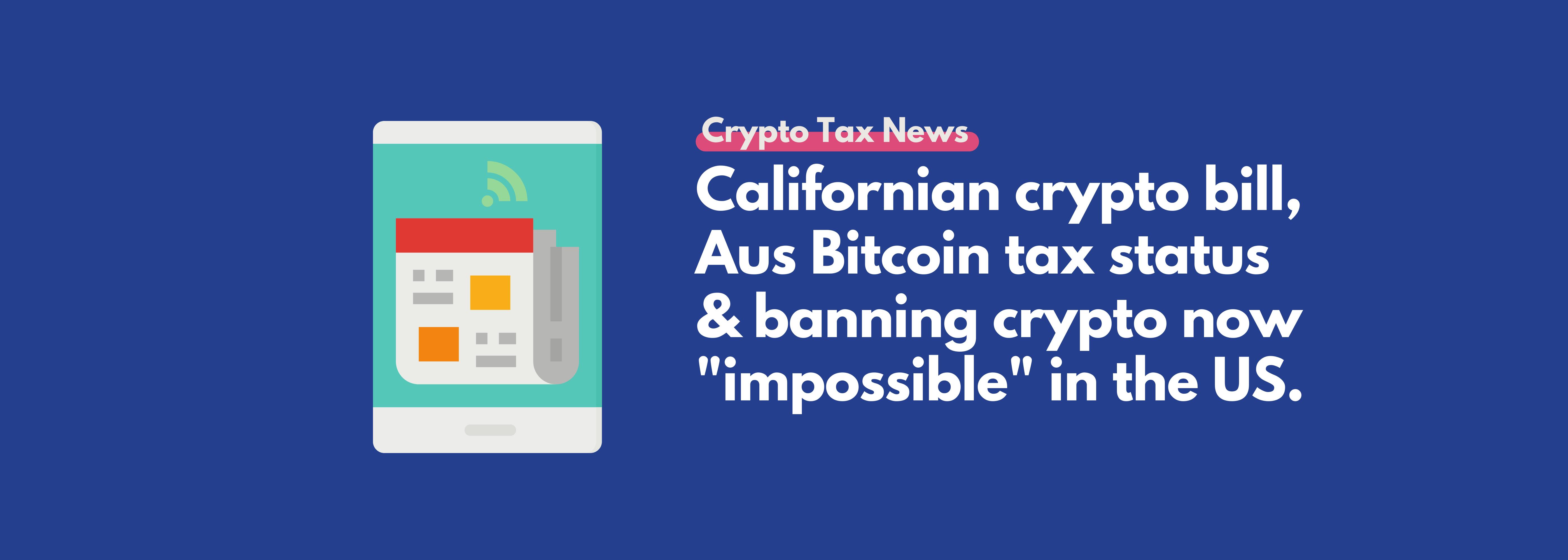 Californian crypto bill, Aus Bitcoin tax status & banning crypto now ...