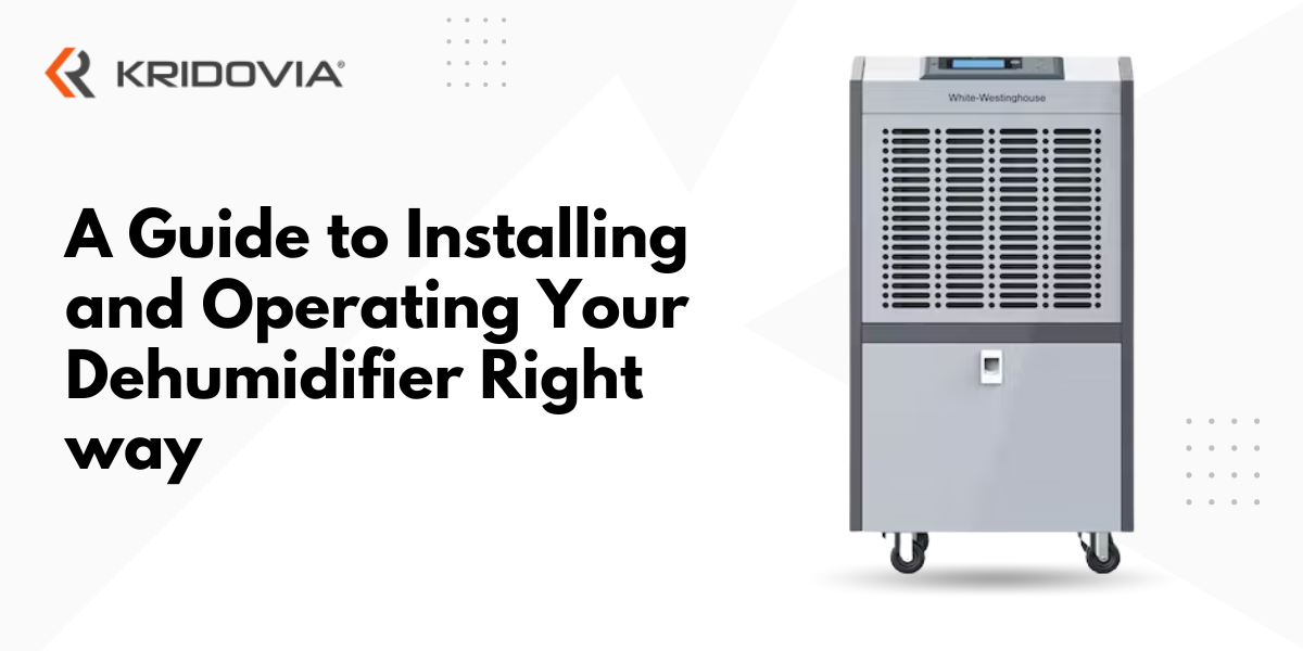 A Guide to Installing and Operating Your Dehumidifier the Right way