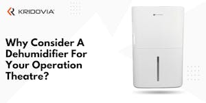 Why Consider A Dehumidifier For Your Operation Theatre?