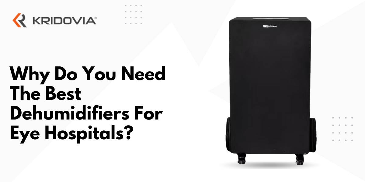 Why Do You Need The Best Dehumidifiers For Eye Hospitals?