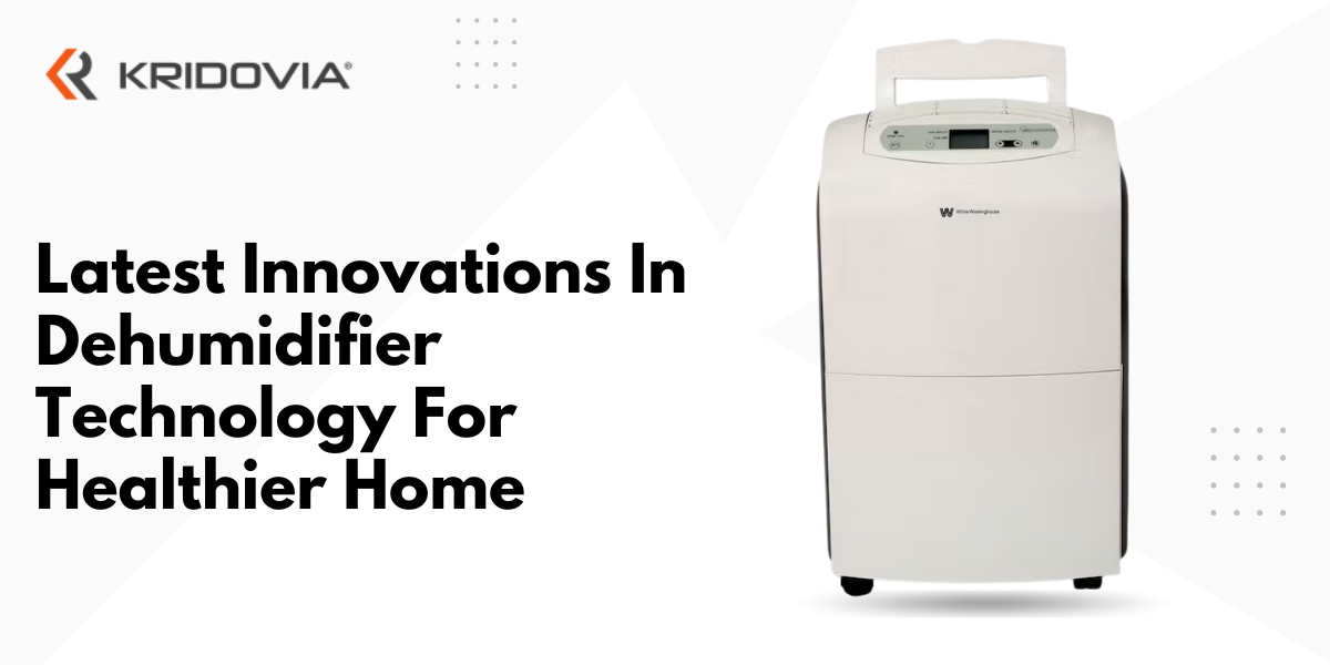 Latest Innovations In Dehumidifier Technology For Healthier Home