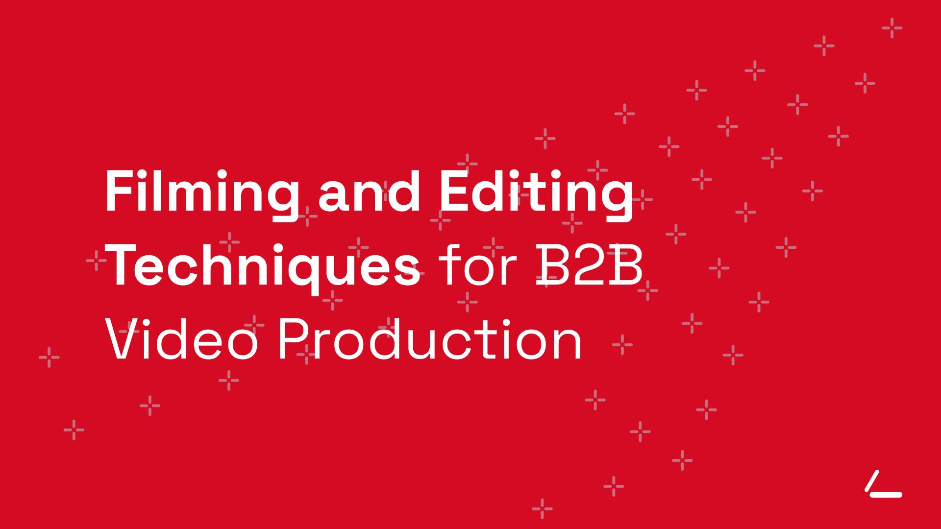 Filming and Editing Techniques for B2B Video Production | Laetro