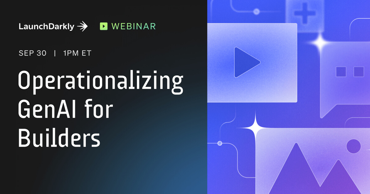Operationalizing GenAI for Builders | LaunchDarkly